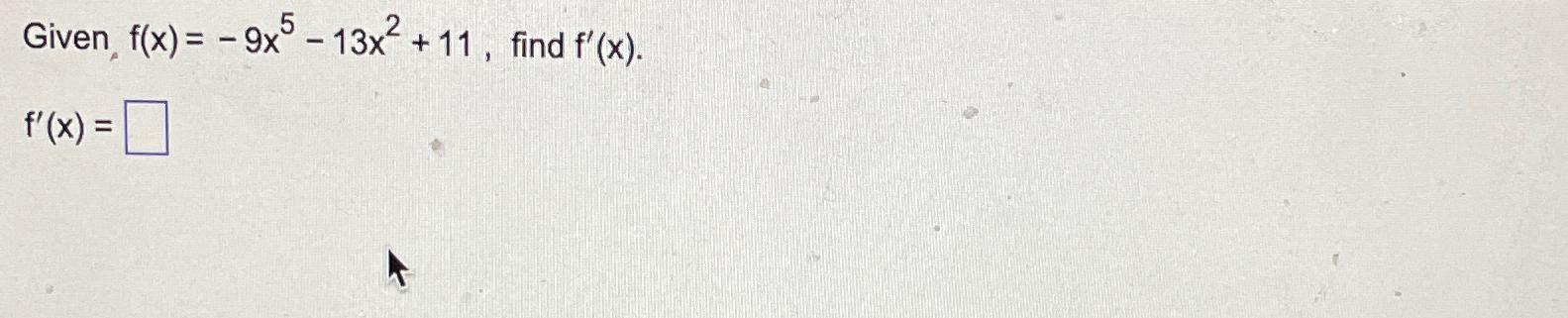 Solved Given f(x)=-9x5-13x2+11, ﻿find f'(x)f'(x)= | Chegg.com