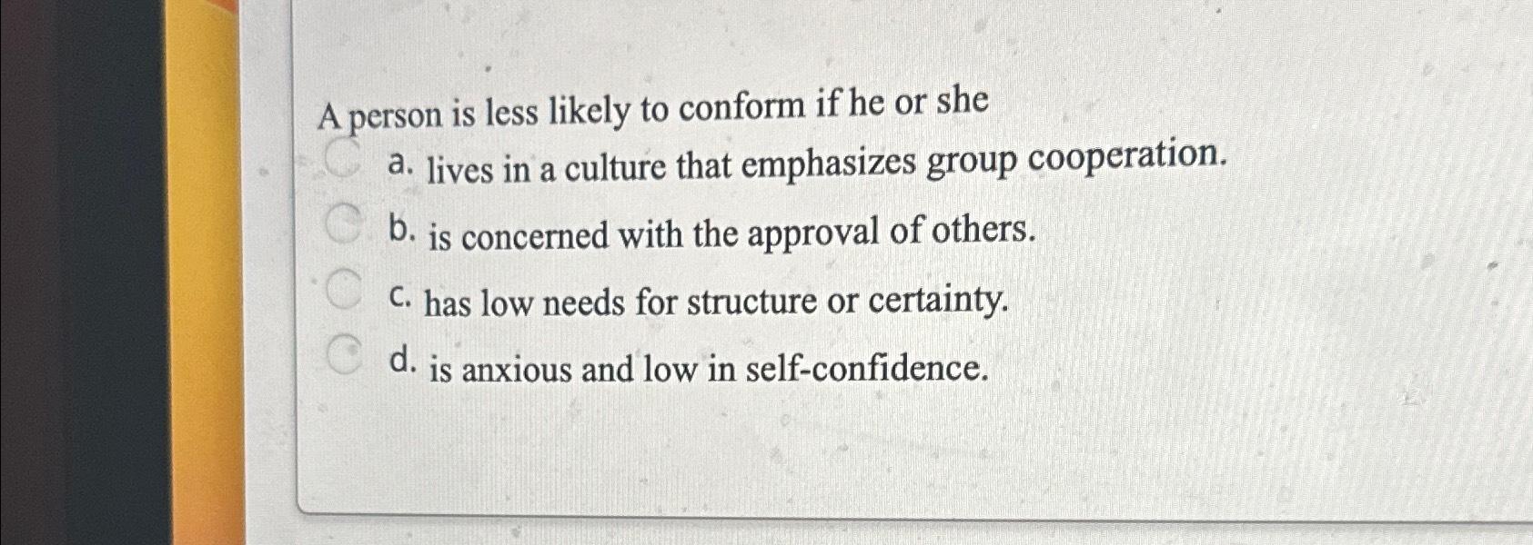 Solved A person is less likely to conform if he or shea. | Chegg.com