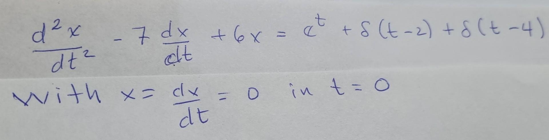 Solved dt2d2x−7dtdx+6x=et+δ(t−2)+δ(t−4) with x=dtdx=0 in t=0 | Chegg.com