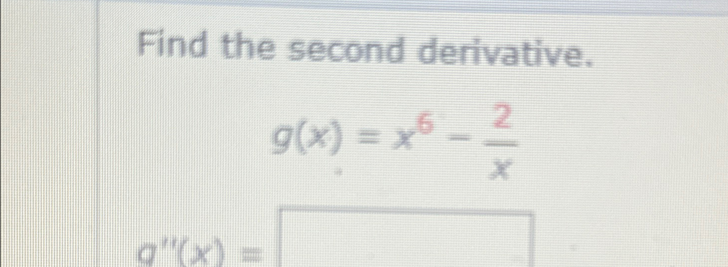 Solved Find the second derivative.g(x)=x6-2x | Chegg.com