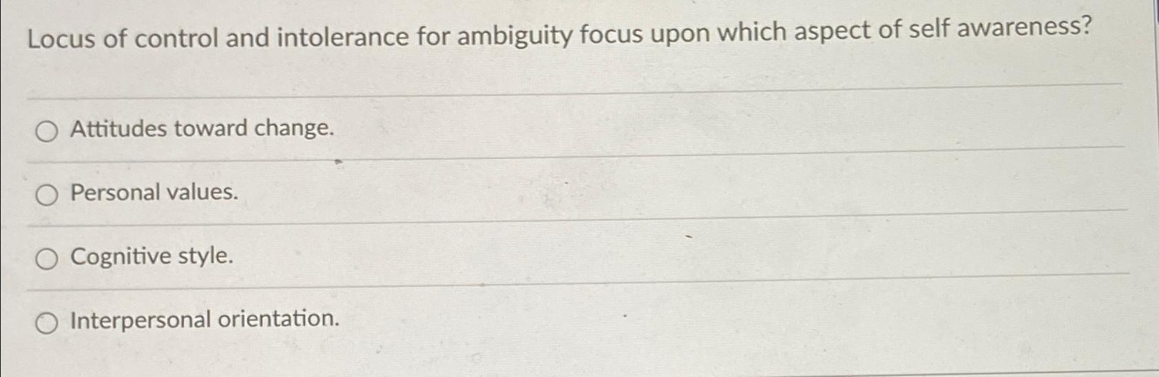 Solved Locus of control and intolerance for ambiguity focus | Chegg.com