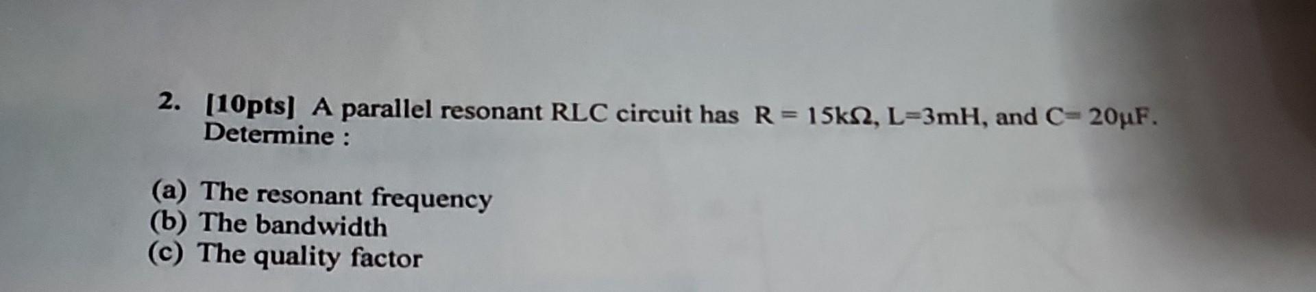 Solved 2. [10pts] A parallel resonant RLC circuit has | Chegg.com