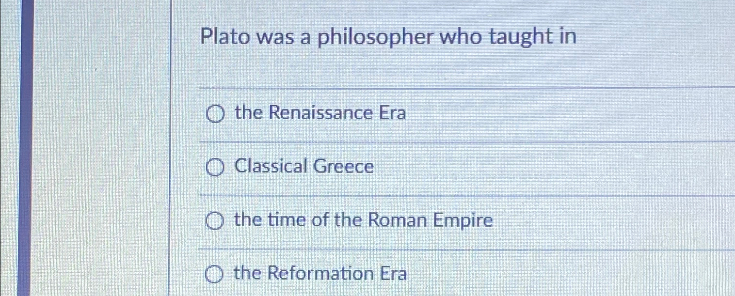 Solved Plato was a philosopher who taught inthe Renaissance | Chegg.com