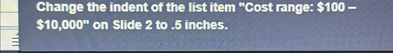 Solved Change the indent of the list item "Cost range: $100- | Chegg.com