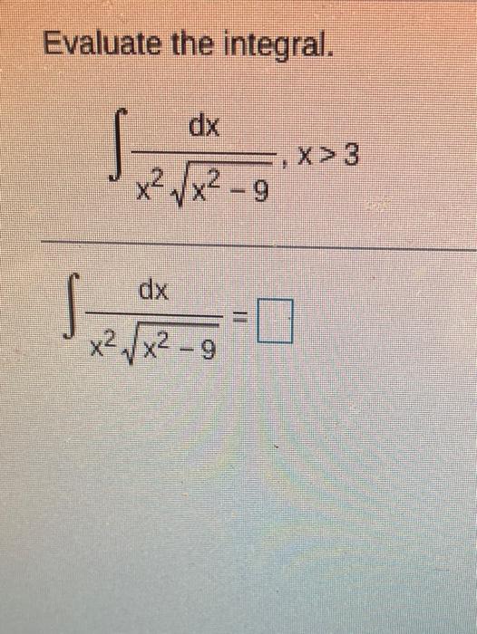 Solved Evaluate the integral. -, X>3 x2 VX2 - 9 -9 * dx | Chegg.com