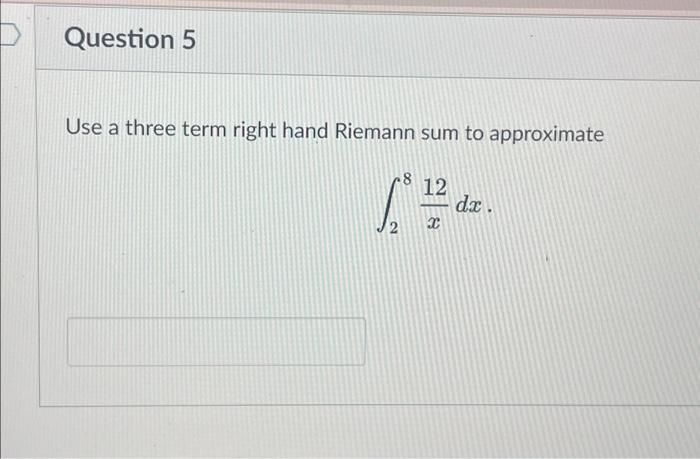 Solved Question 5 Use a three term right hand Riemann sum to | Chegg.com