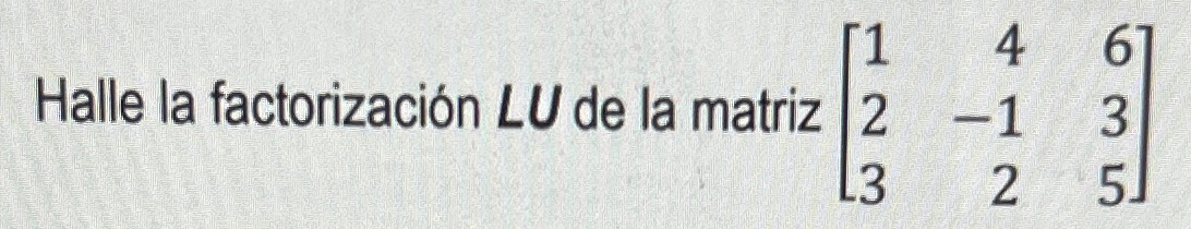 Solved Halle la factorización LU ﻿de la matriz [1462-13325] | Chegg.com