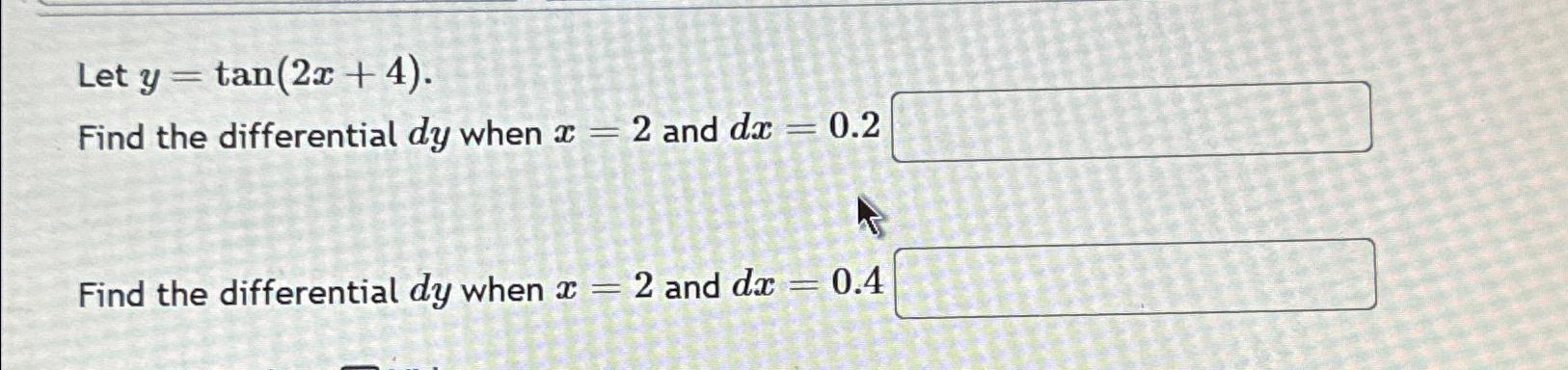 Solved Let y=tan(2x+4).Find the differential dy ﻿when x=2 | Chegg.com