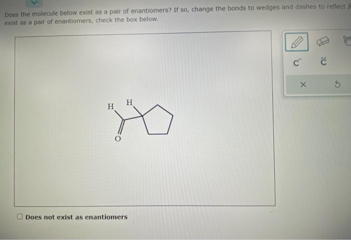 Solved Does the molecule below exist as a pair of | Chegg.com
