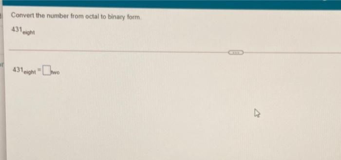 Solved Convert the number from octal to binary form 431eight | Chegg.com