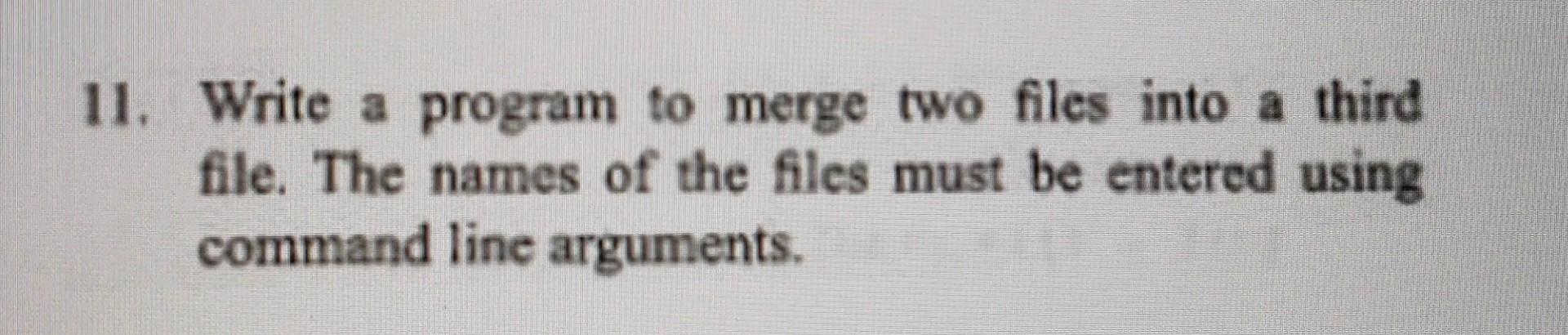 Solved 11. Write a program to merge two files into a third | Chegg.com