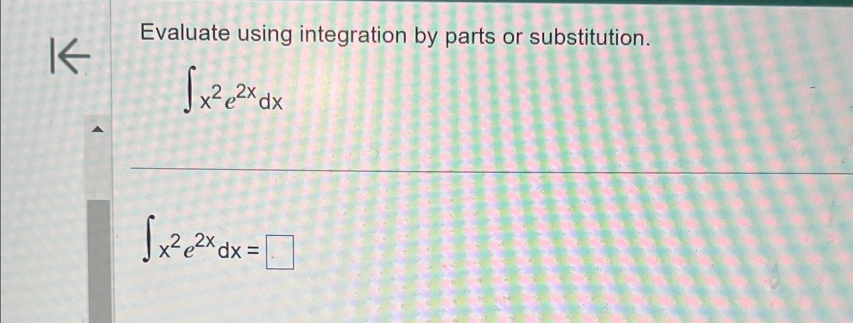 Solved Evaluate using integration by parts or | Chegg.com