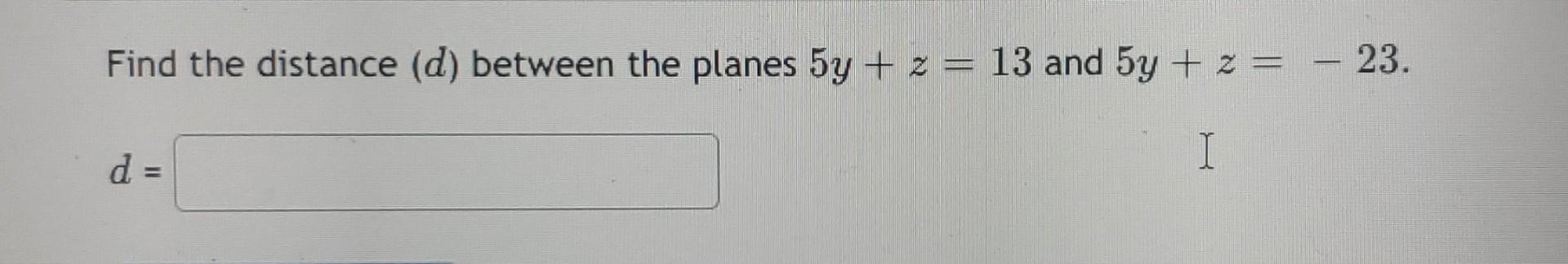 Solved Find the distance (d) between the planes 5y+z=13 and | Chegg.com