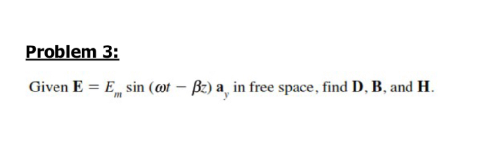 Solved Problem 3:Given E=Emsin(ωt-βz)ay ﻿in free space, find | Chegg.com
