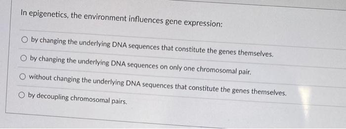 Solved In epigenetics, the environment influences gene | Chegg.com