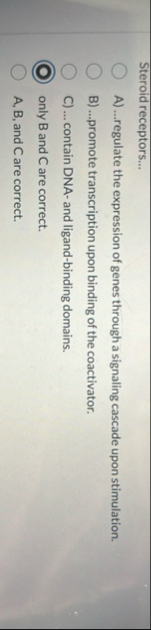 Solved Steroid receptors...A) ...regulate the expression of | Chegg.com