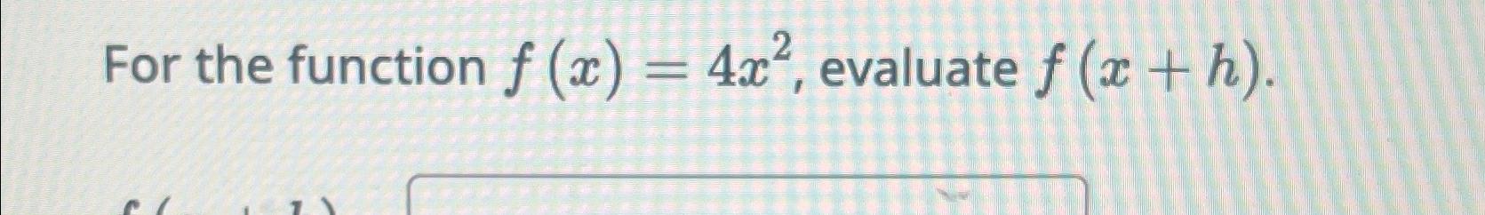Solved For the function f(x)=4x2, ﻿evaluate f(x+h). | Chegg.com