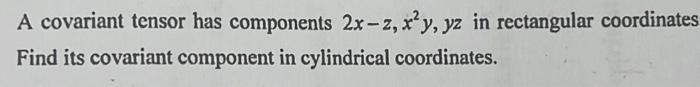 Solved A covariant tensor has components 2x−z,x2y,yz in | Chegg.com
