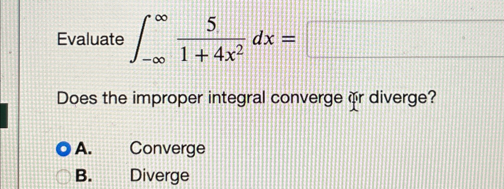 Solved Evaluate ∫-∞∞51+4x2dx=Does the improper integral | Chegg.com