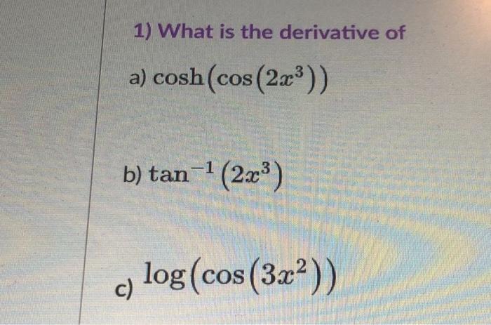 Solved 1) What is the derivative of a) cosh(cos (2x)) ) b) | Chegg.com