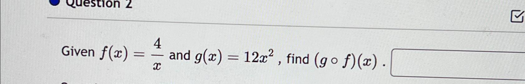 Solved Given f(x)=4x ﻿and g(x)=12x2, ﻿find (g@f)(x). | Chegg.com