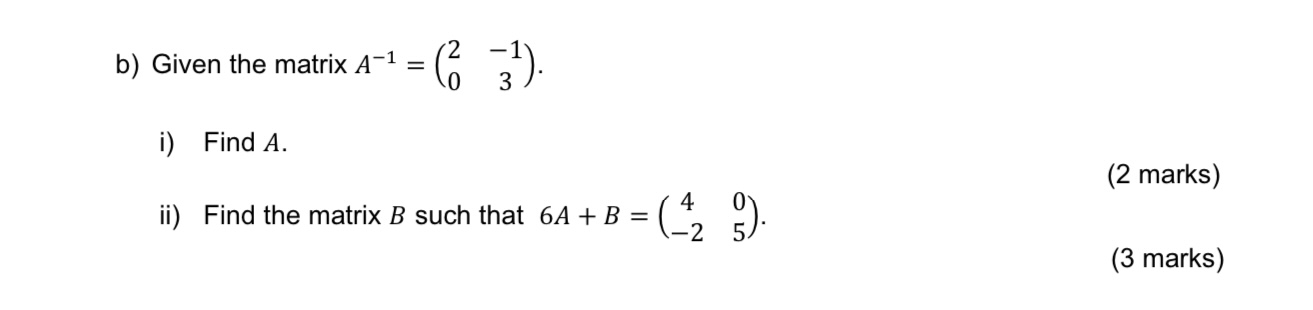 Solved b) ﻿Given the matrix A-1=([2,-1],[0,3]).i) ﻿Find A.(2 | Chegg.com