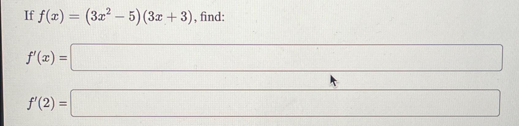 Solved If f(x)=(3x2-5)(3x+3), ﻿find:f'(x)=f'(2)= | Chegg.com