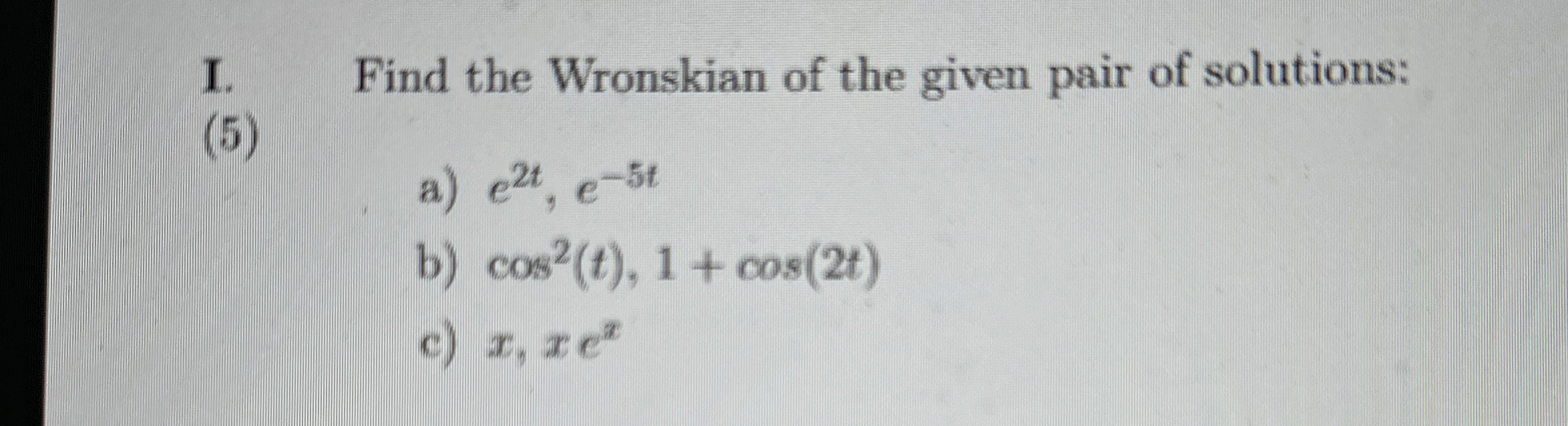 Solved I. Find the Wronskian of the given pair of | Chegg.com