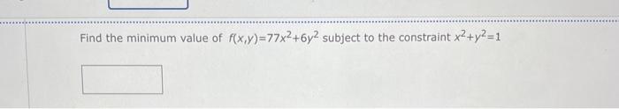 Solved Find the minimum value of f(x,y)=77x2+6y2 subject to | Chegg.com