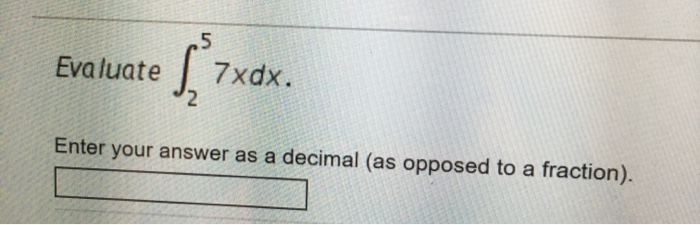 Solved Evaluate $7x 5 7xdx. Enter your answer as a decimal | Chegg.com