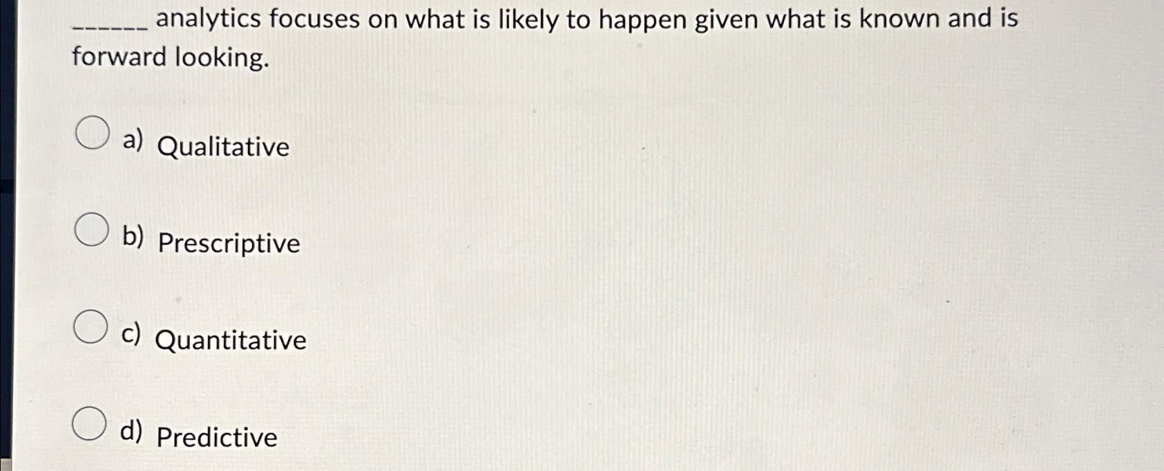 Solved analytics focuses on what is likely to happen given | Chegg.com