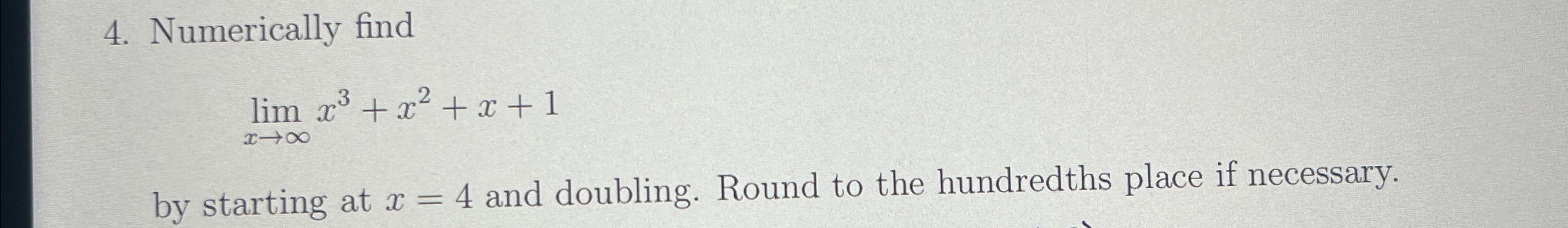 Solved Numerically findlimx→∞x3+x2+x+1by starting at x=4 | Chegg.com