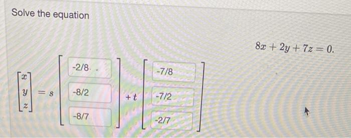 Solved Solve the equation 8x+2y+7z=0 ⎣⎡xyz⎦⎤=s[]+t[ | Chegg.com