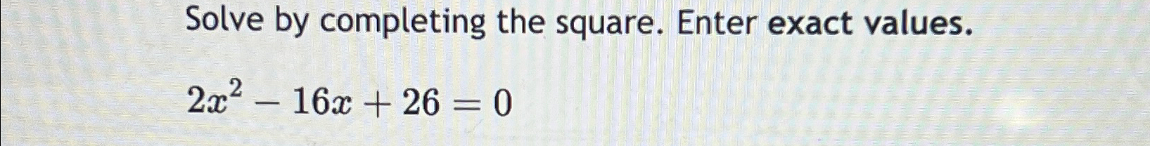 Solved Solve by completing the square. Enter exact | Chegg.com