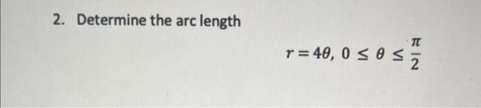 Solved 2. Determine the arc length r=4θ,0≤θ≤2π | Chegg.com