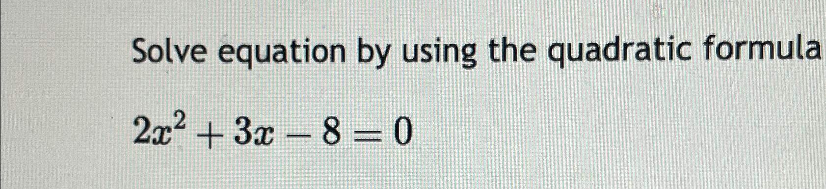 Solved Solve equation by using the quadratic | Chegg.com