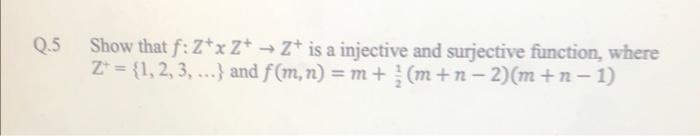 Solved 5 Show that f:Z+xZ+→Z+is a injective and surjective | Chegg.com