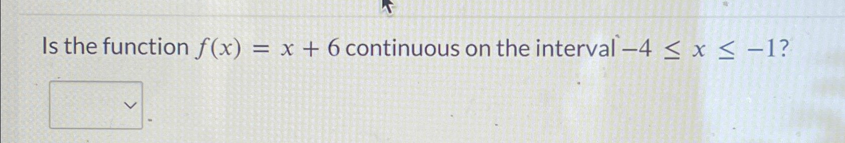 Solved Is the function f(x)=x+6 ﻿continuous on the interval | Chegg.com