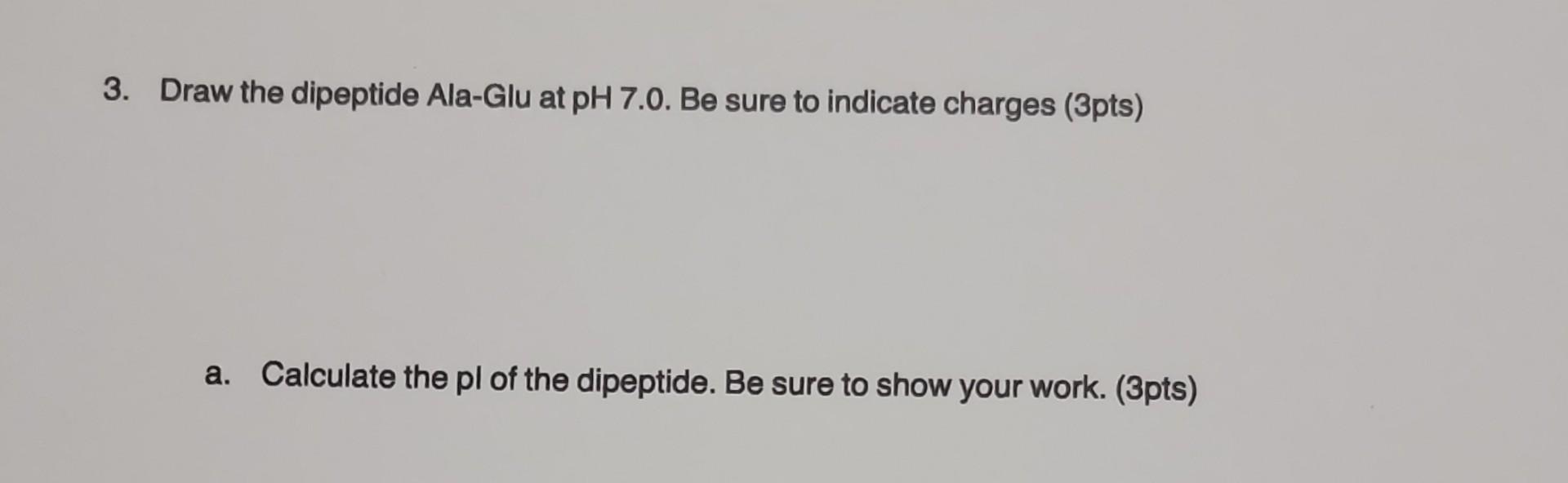Solved 3. Draw the dipeptide Ala-Glu at pH 7.0. Be sure to | Chegg.com