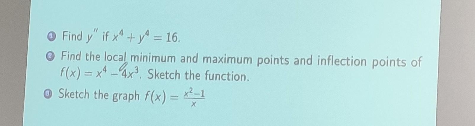Solved Find y′′ if x4+y4=16 (2) Find the local minimum and | Chegg.com