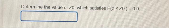 Solved Determine the value of ZO which satisfies P(Z
