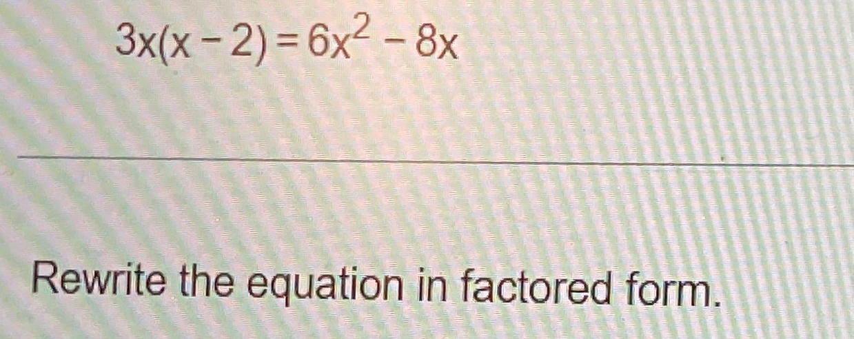 Solved 3x(x-2)=6x2-8xRewrite the equation in factored form. | Chegg.com