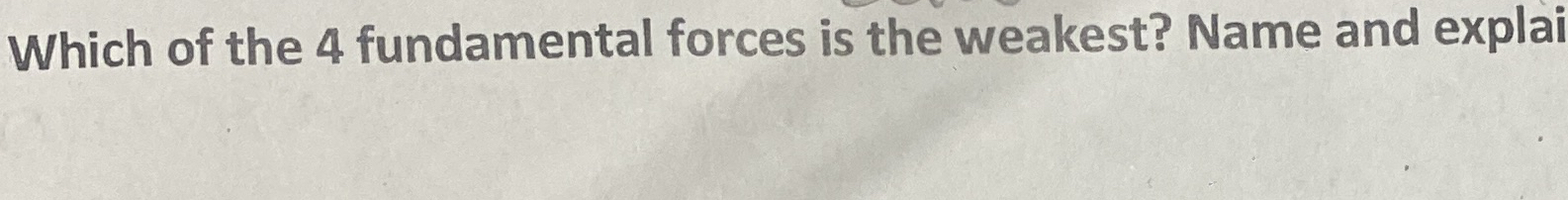 Solved Which of the 4 ﻿fundamental forces is the weakest? | Chegg.com