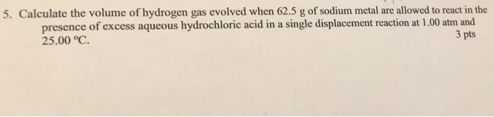 Solved 5. Calculate the volume of hydrogen gas evolved when | Chegg.com