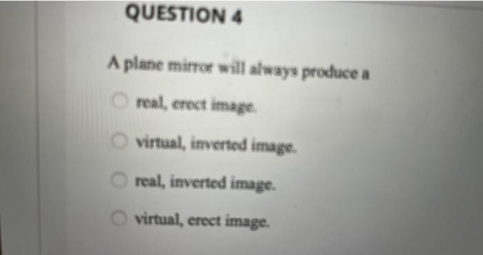 Solved QUESTION 4 A plane mirror will always produce a real, | Chegg.com