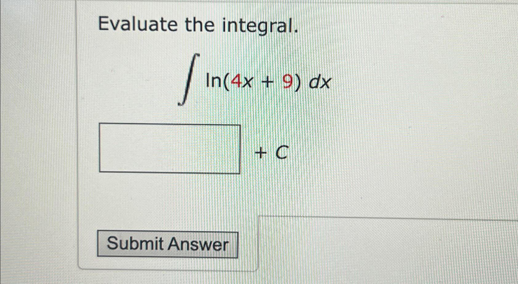 Solved Evaluate the integral.∫﻿﻿ln(4x+9)dx | Chegg.com