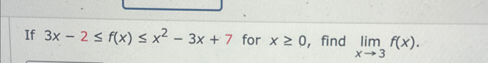 Solved If 3x-2≤f(x)≤x2-3x+7 ﻿for x≥0, ﻿find limx→3f(x) | Chegg.com