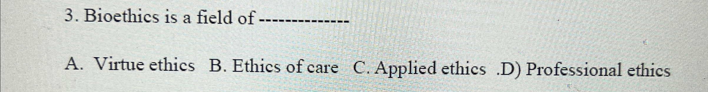 Solved Bioethics is a field of A. ﻿Virtue ethics B. ﻿Ethics | Chegg.com