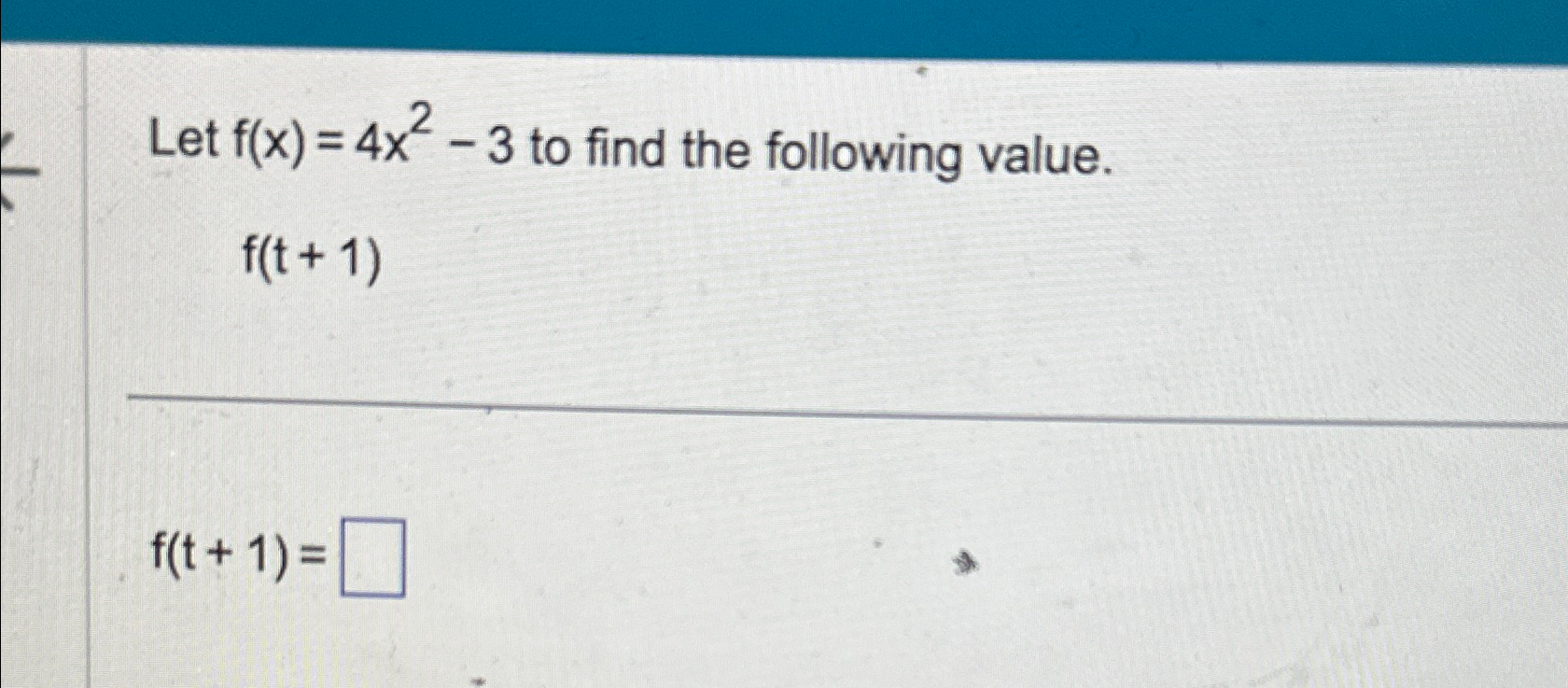 Solved Let f(x)=4x2-3 ﻿to find the following value.f(t+1) | Chegg.com