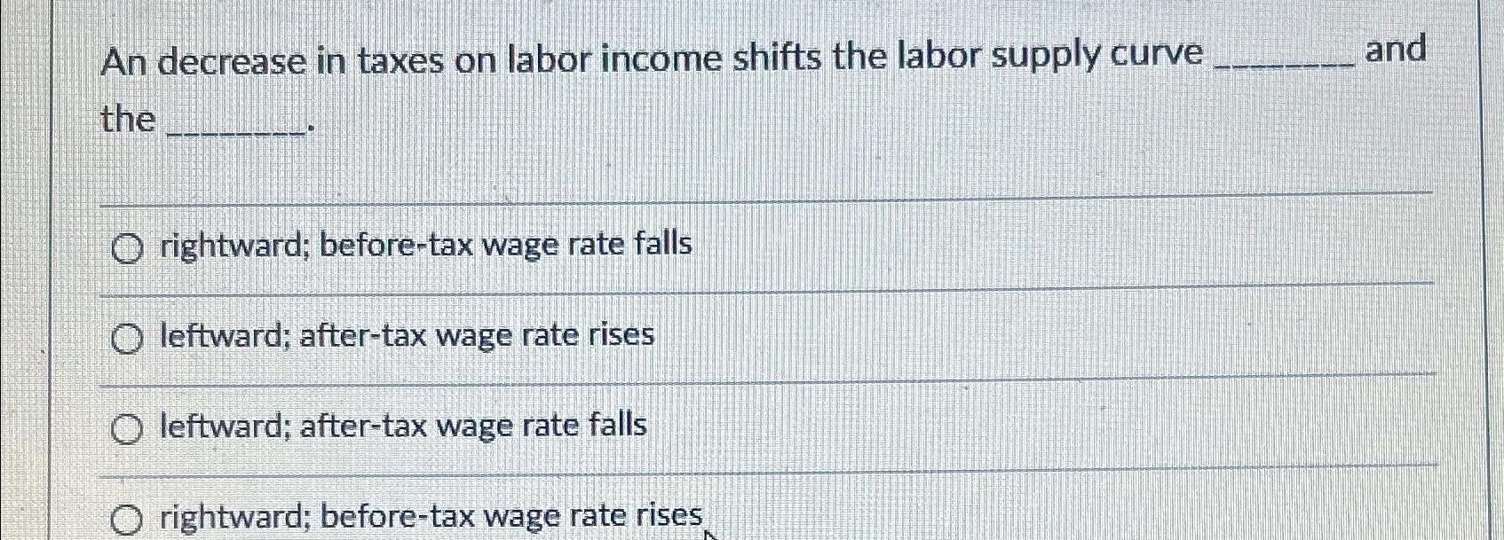 Solved An decrease in taxes on labor income shifts the labor | Chegg.com
